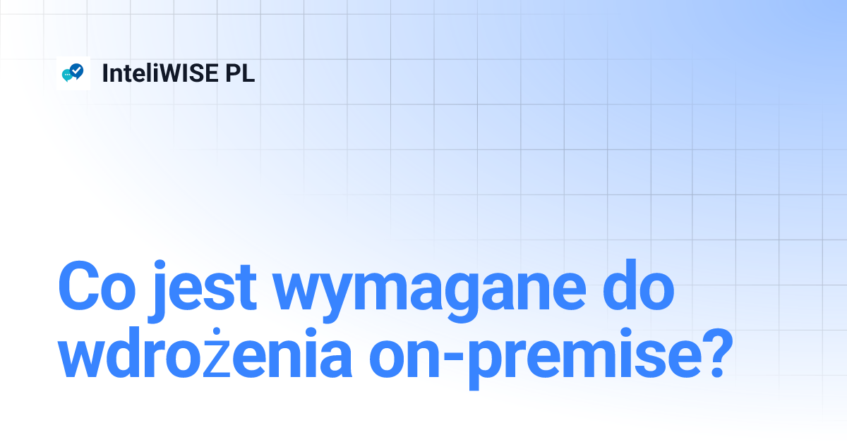 Co jest wymagane do wdrożenia on-premise? | InteliWISE PL